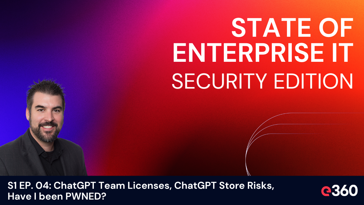 The State of Enterprise IT Security Podcast - ﻿S1 EP. 4: ChatGPT Team Licenses, ChatGPT Store ...